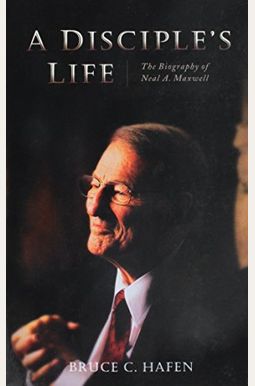 Buy A Disciples Life The Biography Of Neal A Maxwell Book