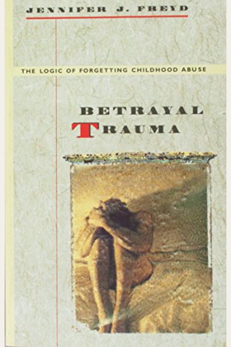 Buy Betrayal Trauma: The Logic Of Forgetting Childhood Abuse Book By ...