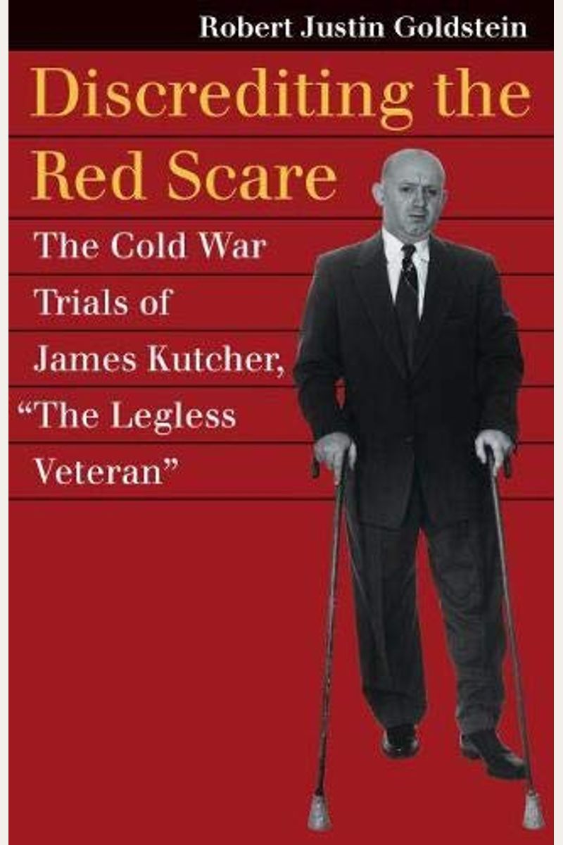 Buy Discrediting The Red Scare The Cold War Trials Of James Kutcher The Legless Veteran Book