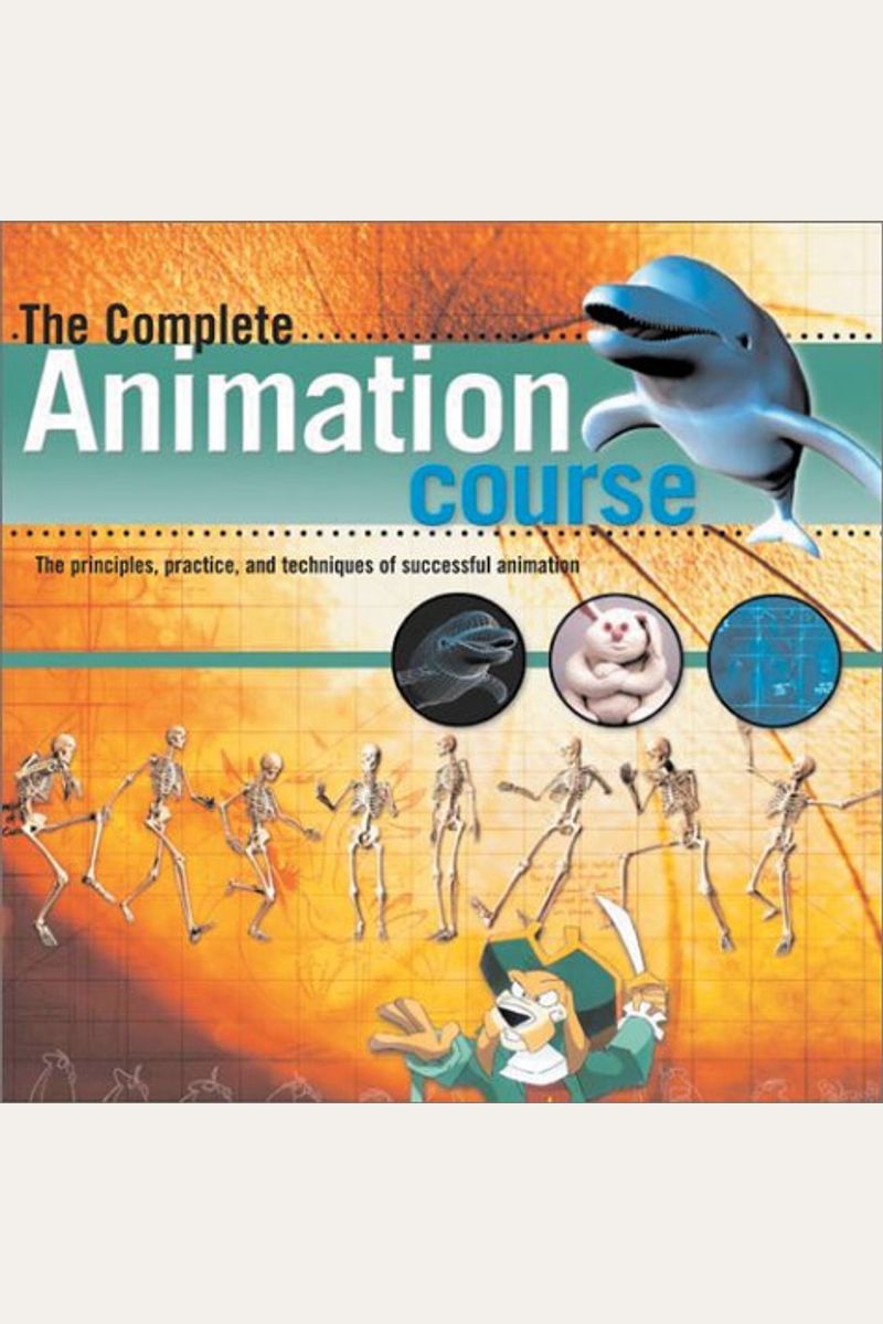 Buy The Complete Animation Course: The Principles, Practice And ...
