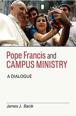 Buy Pope Francis And Campus Ministry: A Dialogue Book By: James J Bacik