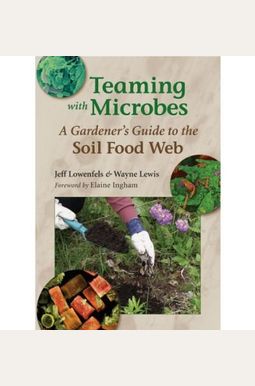 Buy Teaming With Microbes: A Gardener's Guide To The Soil Food Web Book ...