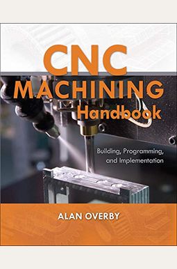 Buy Cnc Machining Handbook: Building, Programming, And Implementation ...