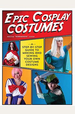 Buy Epic Cosplay Costumes: A Step-By-Step Guide To Making And Sewing ...