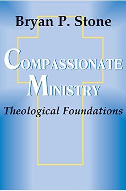 Buy Compassionate Ministry: Theological Foundations Book By: Bryan Stone