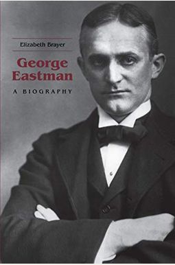 Buy George Eastman: A Biography Book By: Elizabeth Brayer