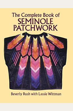 Buy The Complete Book Of Seminole Patchwork Book By: Beverly Rush